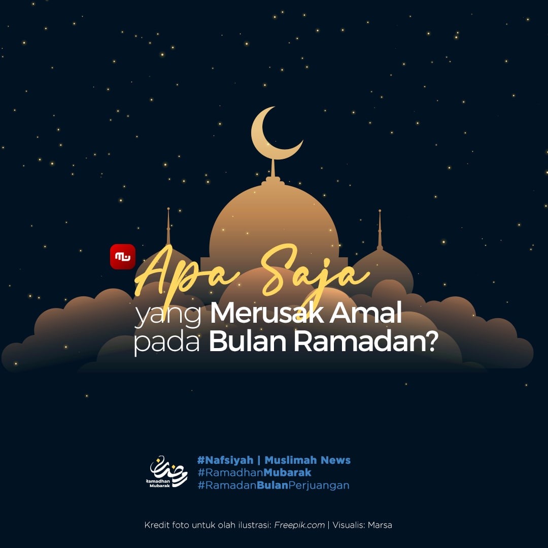 [Nafsiyah] Apa Saja yang Merusak Amal pada Bulan Ramadan? – Muslimah News