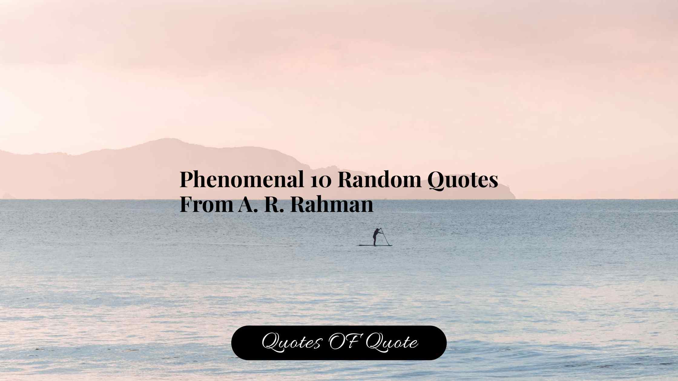 Phenomenal 10 Random Quotes From A. R. Rahman