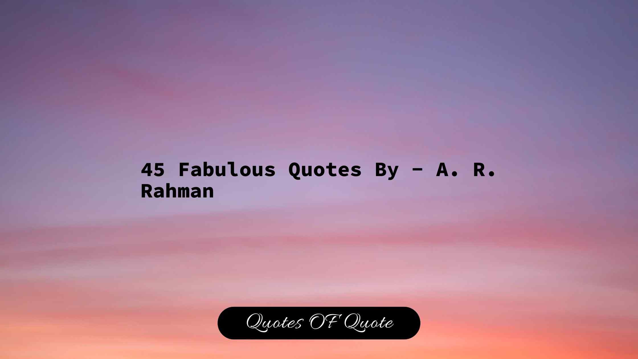 45 Fabulous Quotes By - A. R. Rahman - Quotes OF Quote